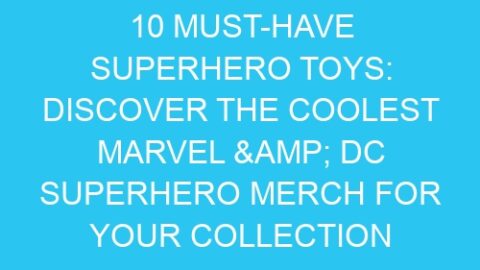 10 Must-Have Superhero Toys: Discover the Coolest Marvel & DC Superhero ...